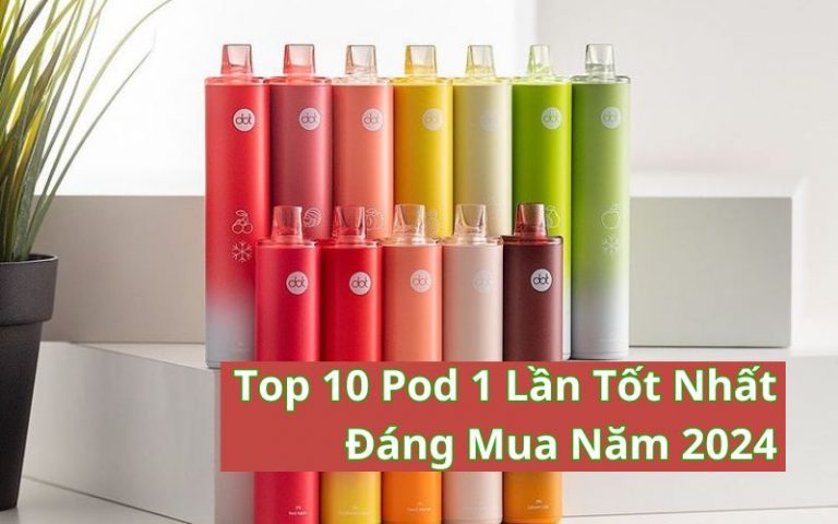Tổng Hợp Top 10 Pod 1 Lần Tốt Nhất Đáng Mua Năm 2024